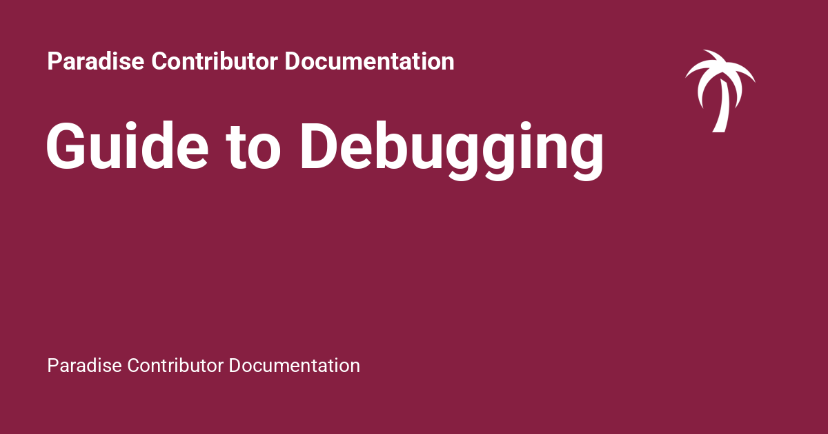Guide to Debugging - Paradise Contributor Documentation