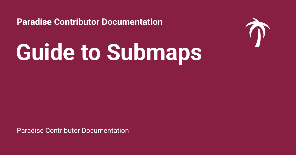 Guide to Submaps - Paradise Contributor Documentation